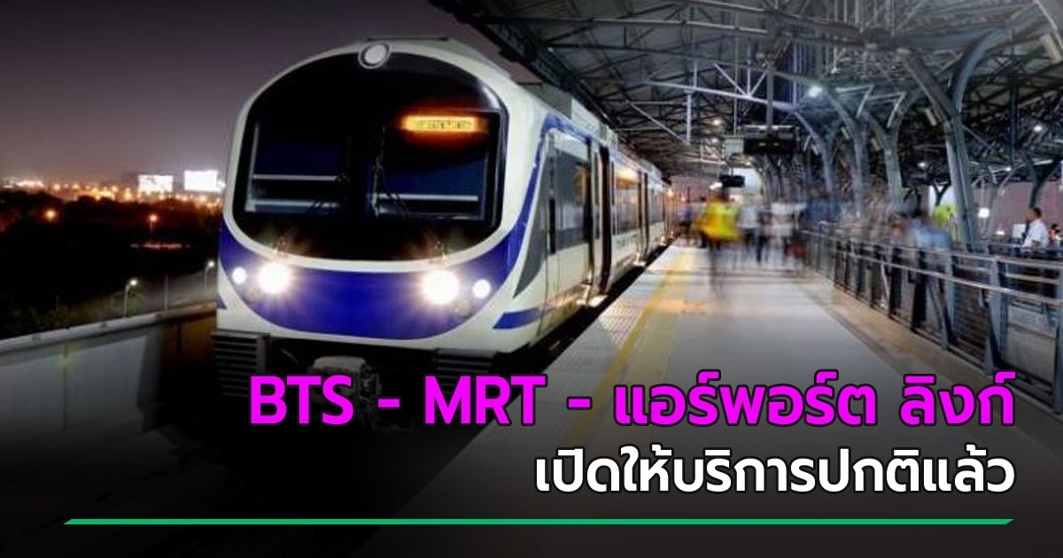 BTS - MRT - แอร์พอร์ตลิงก์ กลับมาเปิดปกติแล้วทุกสถานี